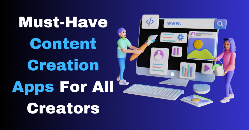 9 Must-Have Content Creation Apps For All Creators in 2025